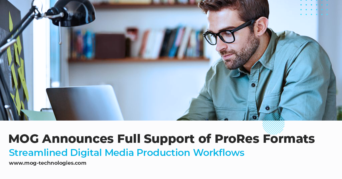 MOG with full support of ProRes formats - Broadcast Beat